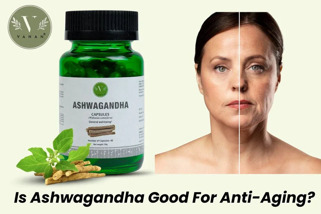 Is Ashwagandha Good For Anti-Aging? Tips To Stay Forever Young – Vanan ...
